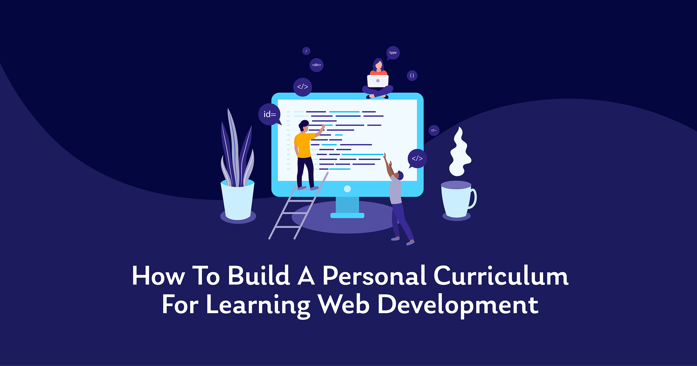 How To Build A Personal Curriculum For Learning Web Development ...